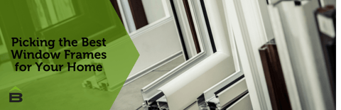 Picking the Best Window Frames for Your Home