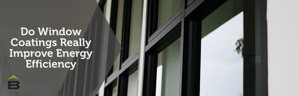 Do Window Coatings Really Improve Energy Efficiency | Brennan DFW