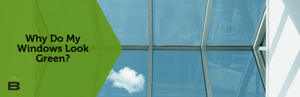 Why Do My Windows Look Green? | Brennan DFW